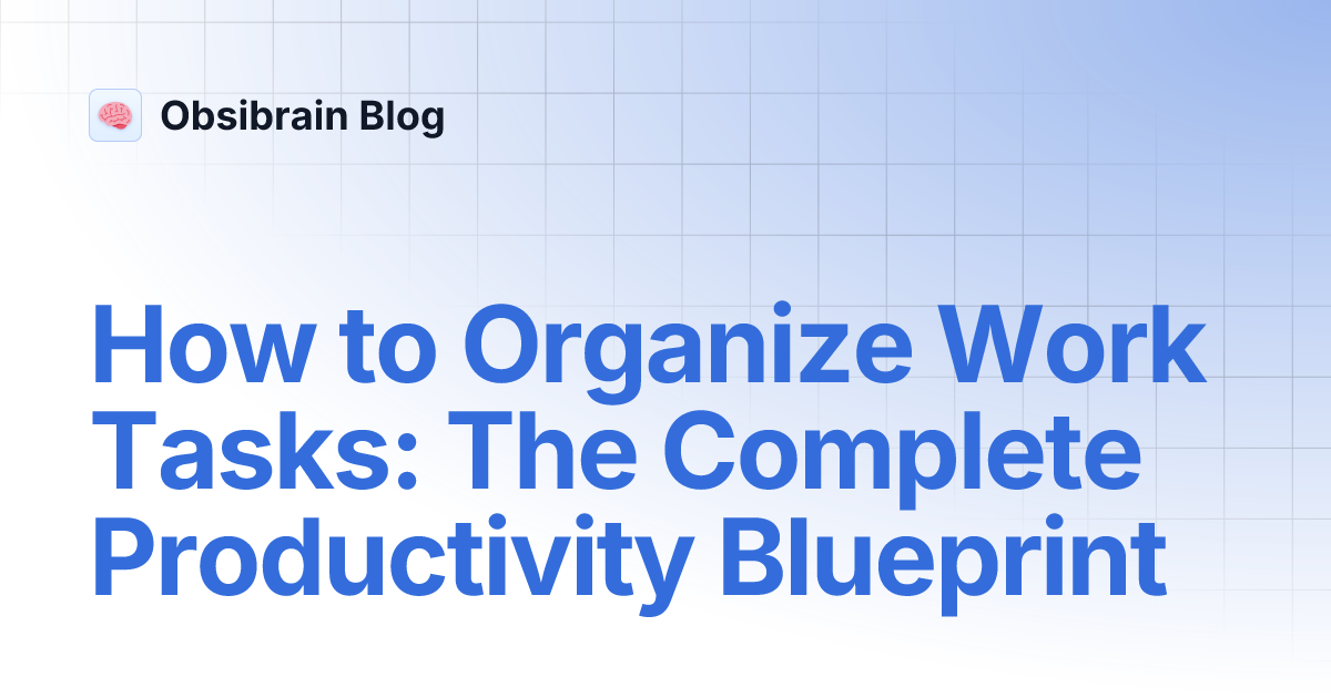How to Organize Work Tasks: The Complete Productivity Blueprint ...