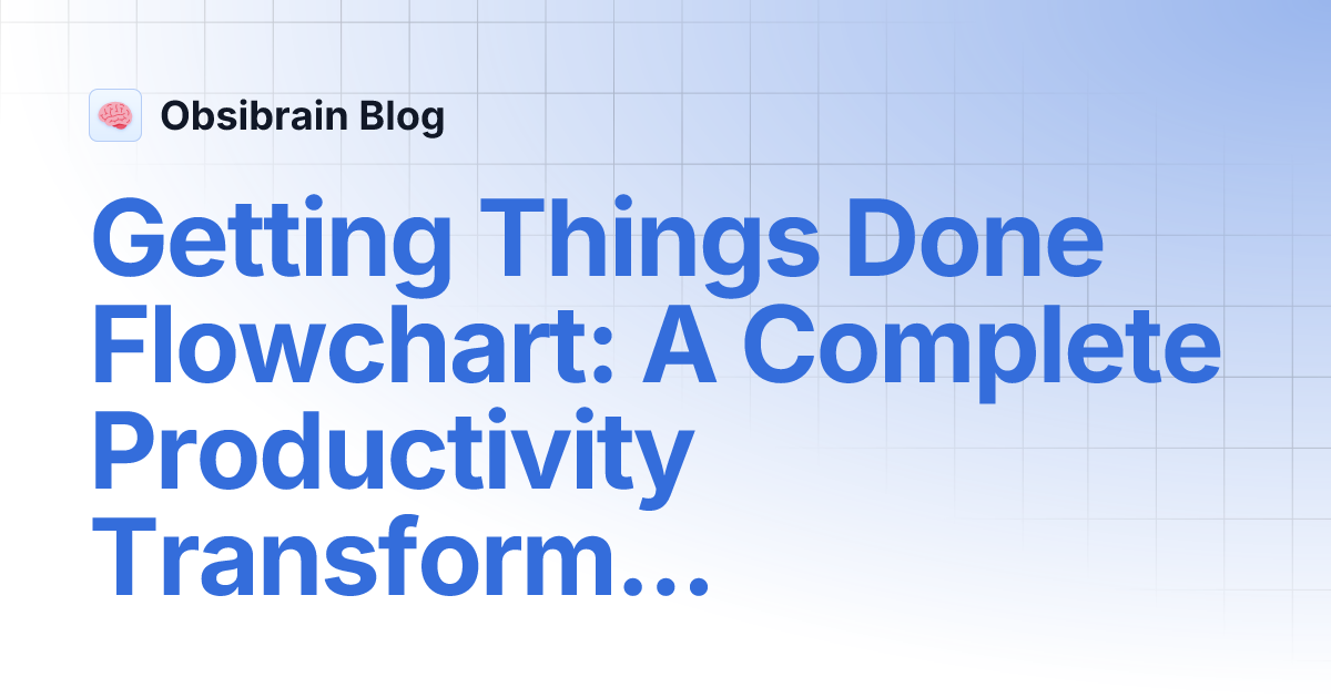 Getting Things Done Flowchart: A Complete Productivity Transformation Guide | Obsibrain Blog