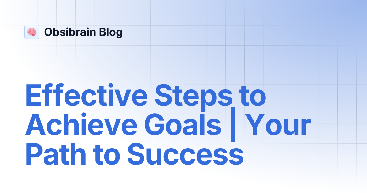 Effective Steps to Achieve Goals | Your Path to Success | Obsibrain Blog