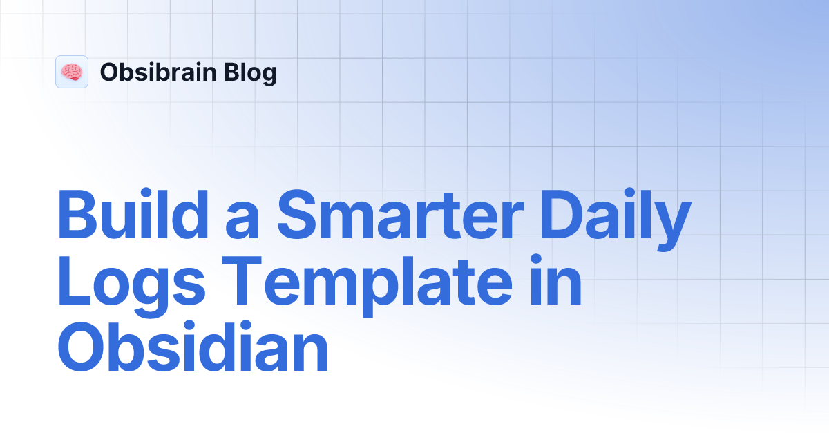 Build a Smarter Daily Logs Template in Obsidian | Obsibrain Blog