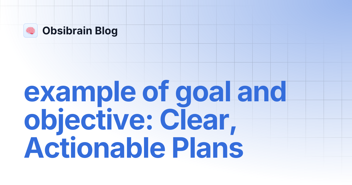 example of goal and objective: Clear, Actionable Plans | Obsibrain Blog
