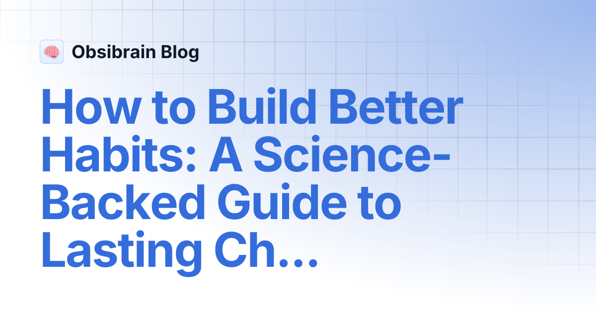 How to Build Better Habits: A Science-Backed Guide to Lasting Change ...