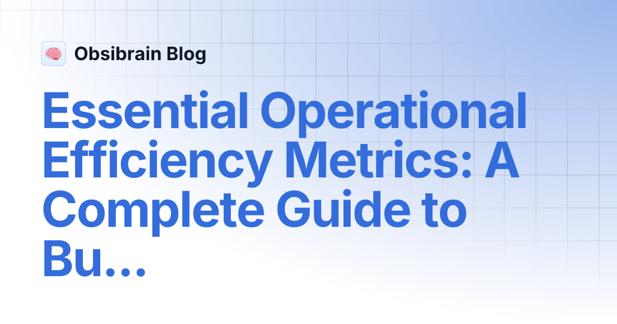 Essential Operational Efficiency Metrics: A Complete Guide to Business ...