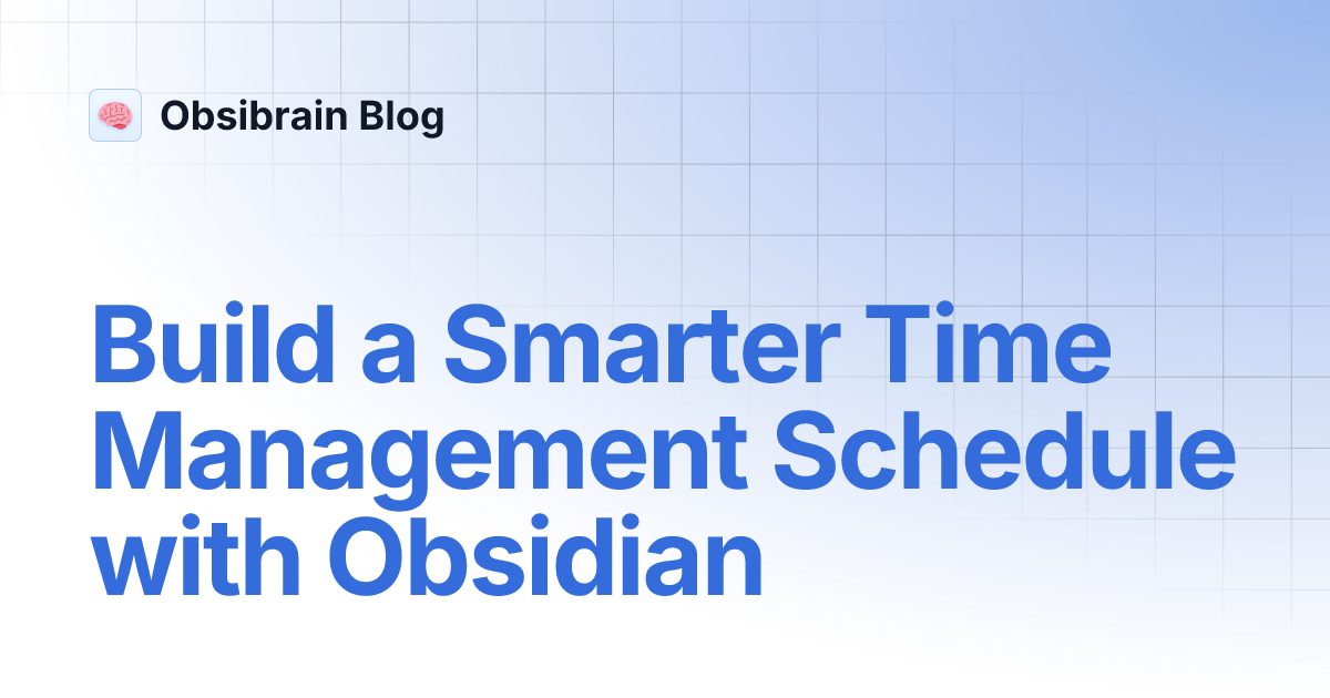 Build a Smarter Time Management Schedule with Obsidian | Obsibrain Blog