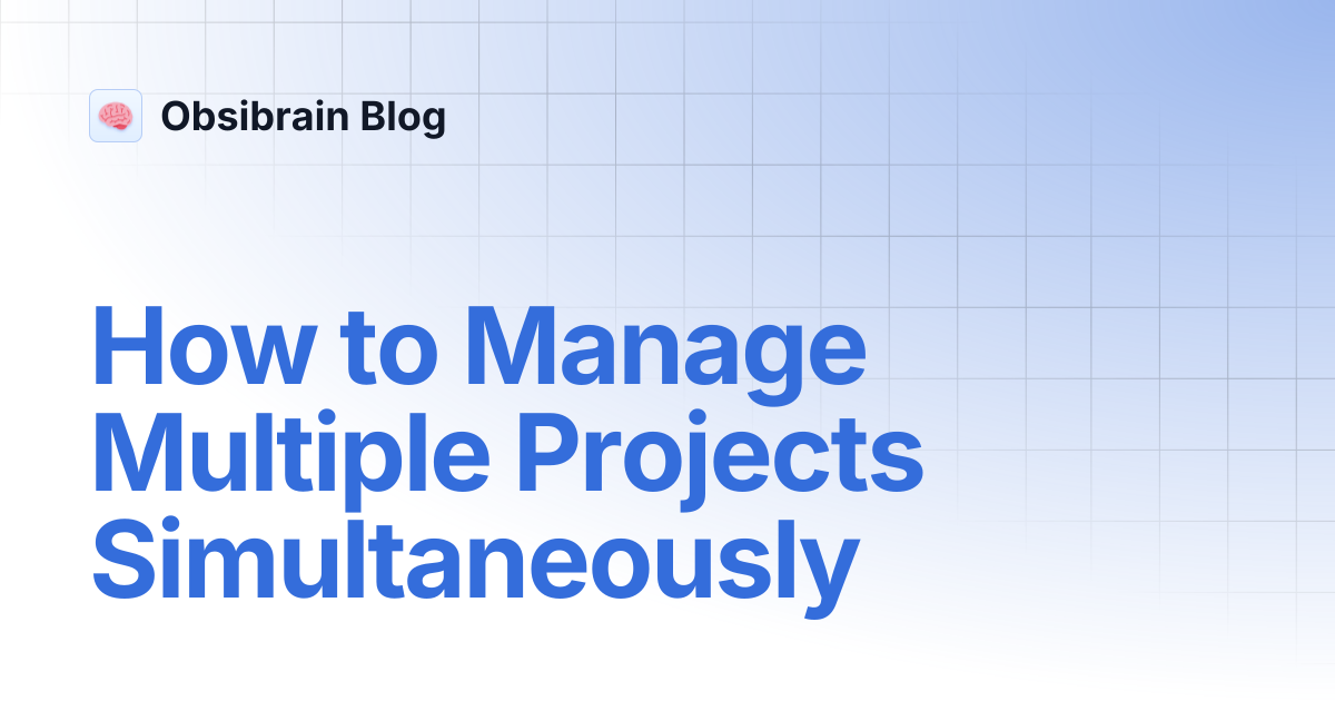 How to Manage Multiple Projects Simultaneously | Obsibrain Blog